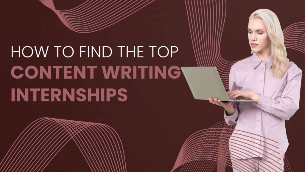 HOW TO FIND THE TOP CONTENT WRITING INTERNSHIPS IN 2023